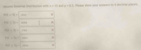 Solved: Assume Binomial Distribution with n=13 and p=0.5. Please show your answers to 4 decimal ...