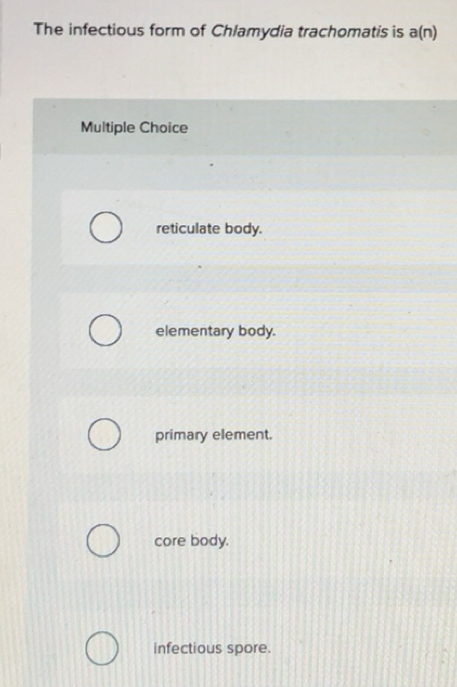 Solved: The infectious form of Chlamydia trachomatis is a(n) Multiple ...