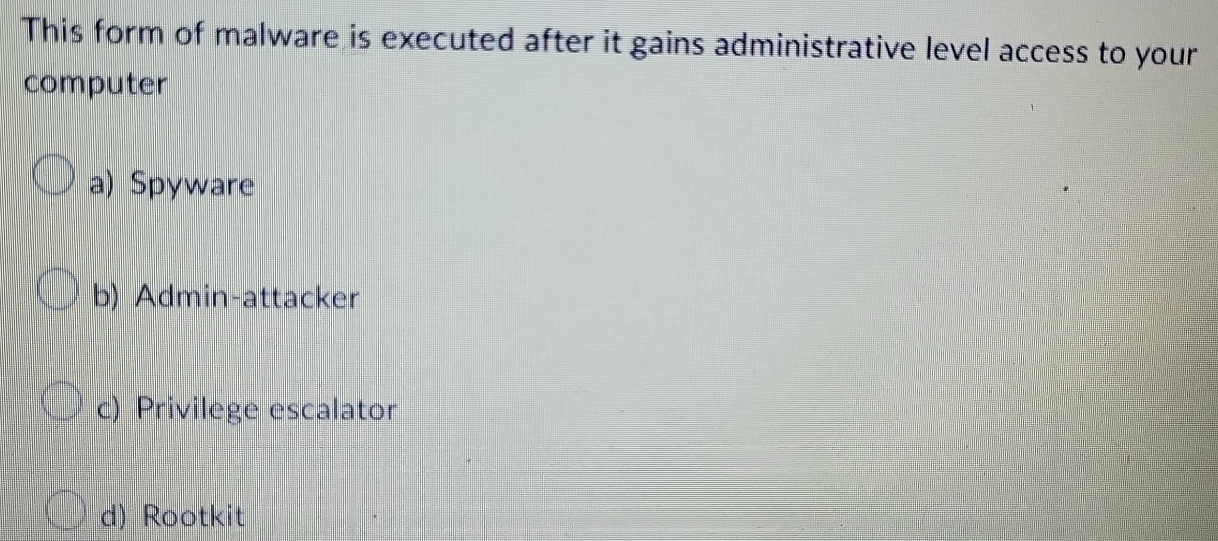 Solved: This form of malware is executed after it gains administrative level access to your ...