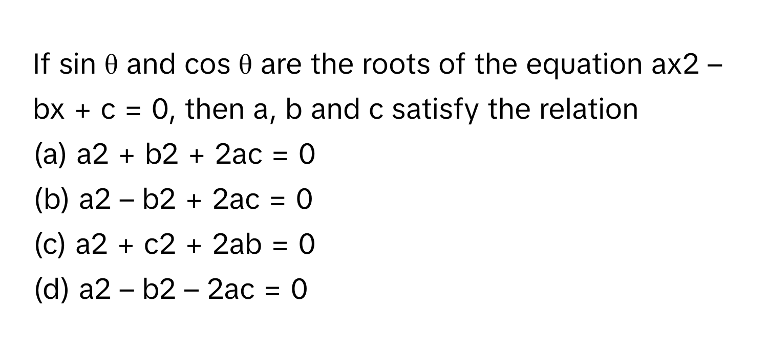 Solved: If sin θ and cos θ are the roots of the equation ax2 – bx + c ...