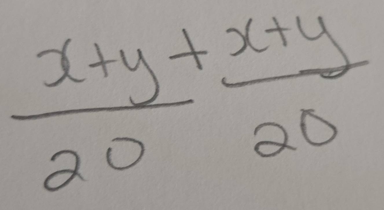 Solved: (x+y)/20 + (x+y)/20 [Math]