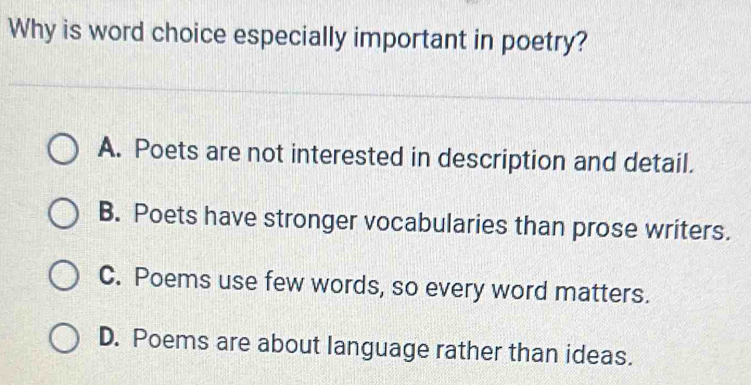 Solved: Why is word choice especially important in poetry? A. Poets are ...