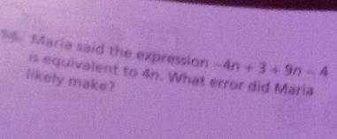 Solved: Maria said the expression -4n+3+9n-4 likely make? is equivalent ...