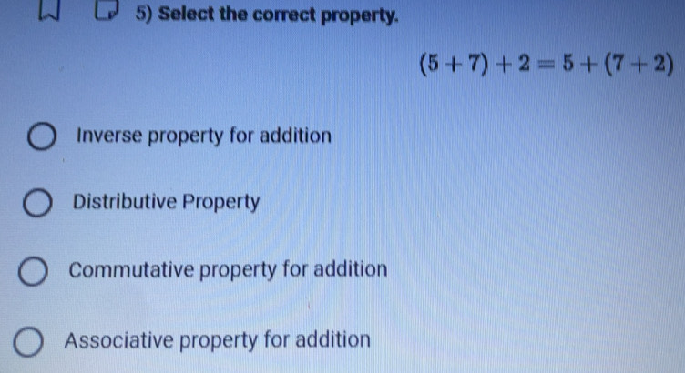Solved: Select the correct property. (5+7)+2=5+(7+2) Inverse property for addition Distributive ...