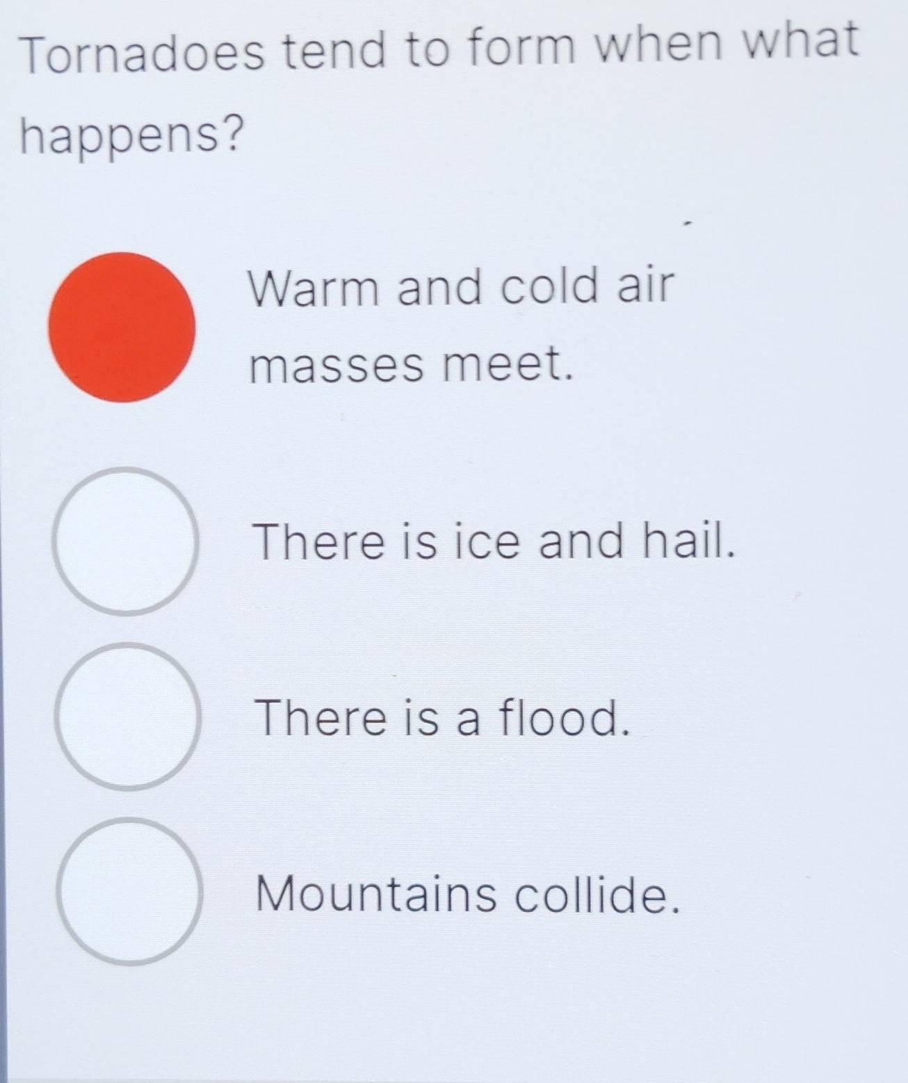 Solved: Tornadoes tend to form when what happens? Warm and cold air ...