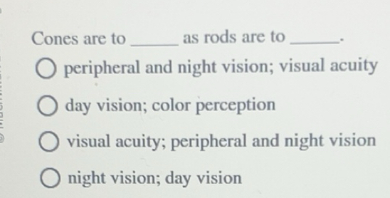 Solved: Cones are to _as rods are to _. peripheral and night vision ...