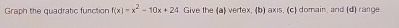 Solved: Graph the quadratic function f(x)=x^2-10x+24. Give the (a ...