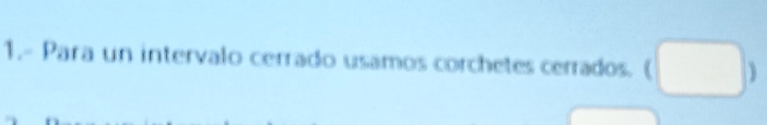 Resuelto:1.- Para un intervalo cerrado usamos corchetes cerrados ...