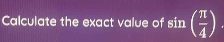Solved: Calculate the exact value of sin ( π /4 ). [Math]
