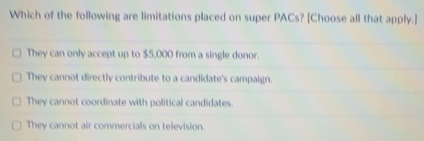 Solved: Which of the following are limitations placed on super PACs ...
