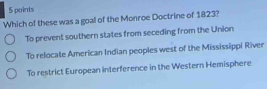 Solved: Which of these was a goal of the Monroe Doctrine of 1823? To ...