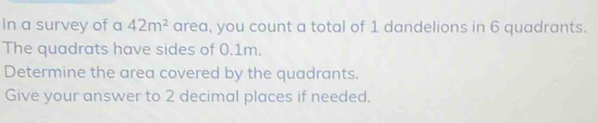 Solved: In a survey of a 42m^2 area, you count a total of 1 dandelions ...