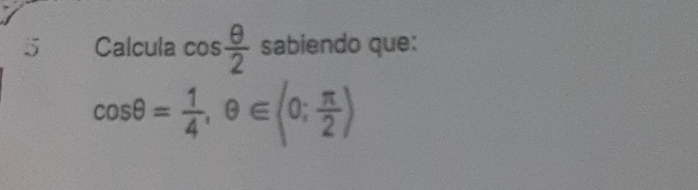 Resuelto:Calcula cos θ /2 sabiendo que: cos θ = 1/4 , θ ∈ (0; π /2 )