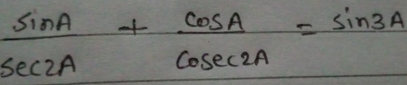 Solved: sin A/sec 2A + cos A/cos ec2A =sin 3A [Math]
