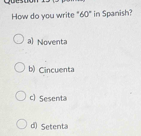 Solved: How do you write “ 60 ” in Spanish? a) Noventa b) Cincuenta c ...