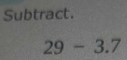 Solved: Subtract. 29-3.7 [Math]