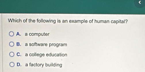 Solved: Which of the following is an example of human capital? A. a ...