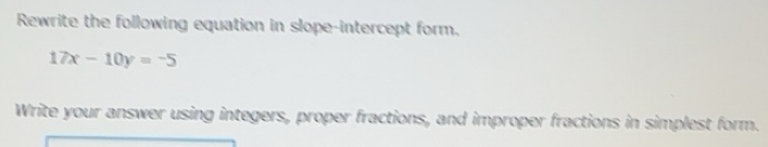 Solved: Rewrite the following equation in slope-intercept form. 17x-10y ...