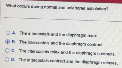 Solved: What occurs during normal and unlabored exhalation? A. The ...