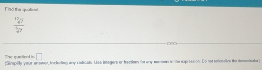 Solved: Find the quotient. sqrt[12](7)/sqrt[6](7) The quotient is ...