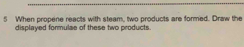 Solved: When propene reacts with steam, two products are formed. Draw the displayed formulae of ...