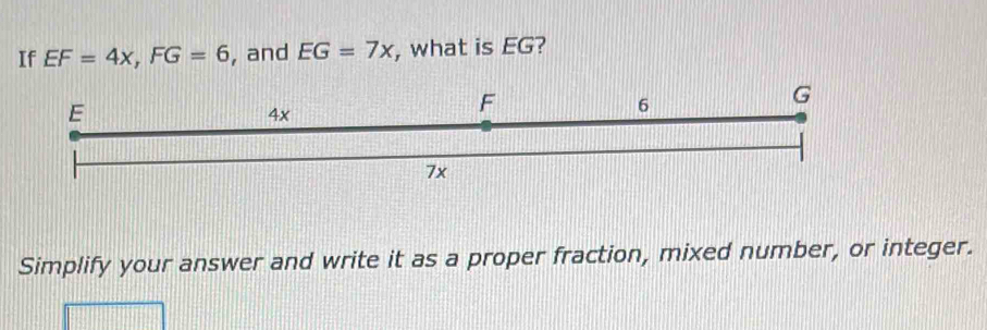 Solved: If EF=4x, FG=6 , and EG=7x , what is EG? Simplify your answer ...