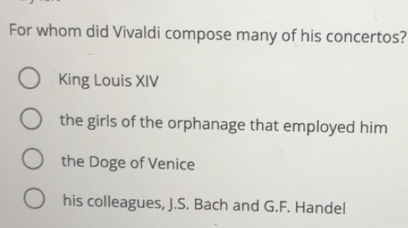 Solved: For whom did Vivaldi compose many of his concertos? King Louis ...