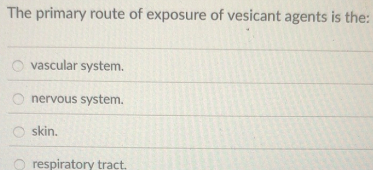 Solved: The primary route of exposure of vesicant agents is the ...