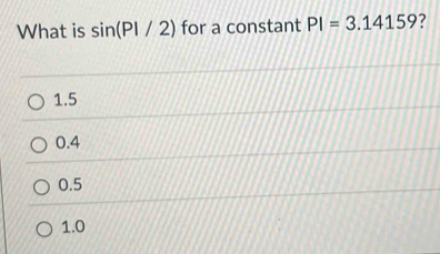 Solved: What is sin (PI/2) for a constant PI=3.14159 7 1.5 0.4 0.5 1.0 [Math]