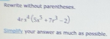 Solved: Rewrite without parentheses. 4rs^4(5s^5+7r^3-2) Simplify your ...