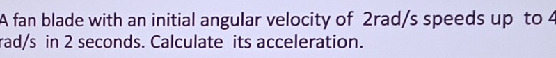 Solved: A fan blade with an initial angular velocity of 2rad/s speeds ...