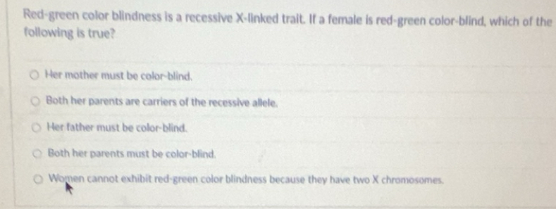 Solved: Red-green color blindness is a recessive X -linked trait. If a female is red-green color ...