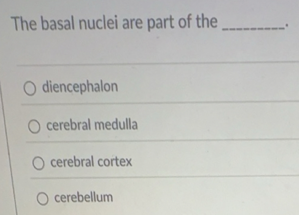 Solved: The basal nuclei are part of the_ . diencephalon cerebral ...