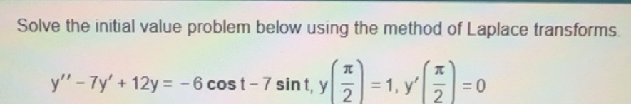 Solved: Solve the initial value problem below using the method of Laplace transforms. y''-7y ...