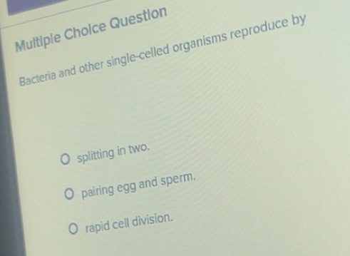 Solved: Question Bacteria and other single-celled organisms reproduce ...