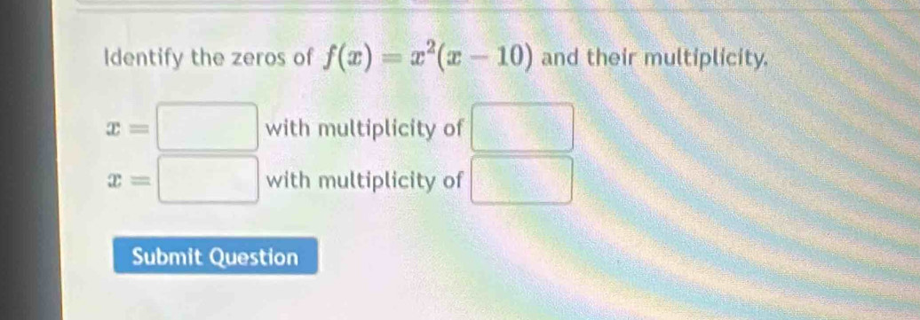 Solved: Identify the zeros of f(x)=x^2(x-10) and their multiplicity. x ...