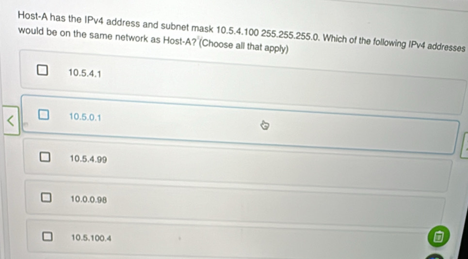 Solved: Host-A has the IPv4 address and subnet mask 10.5.4.100 255.255.255.0. Which of the ...