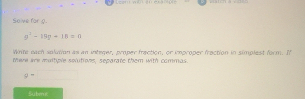 Solved: Learn with an example Solve for g. g^2-19g+18=0 Write each ...