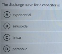 Solved: The discharge curve for a capacitor is A exponential B ...