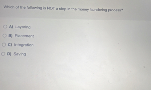 Solved: Which of the following is NOT a step in the money laundering ...