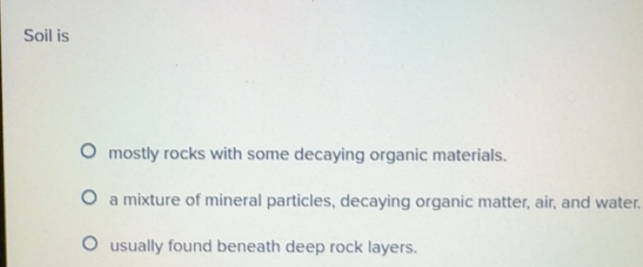 Solved: Soil is mostly rocks with some decaying organic materials. a ...