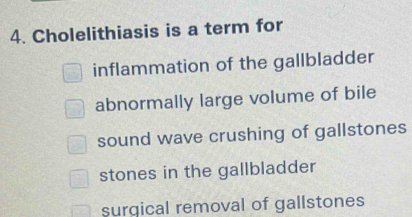 Solved: Cholelithiasis is a term for inflammation of the gallbladder ...