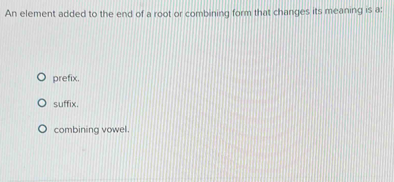 Solved: An element added to the end of a root or combining form that ...