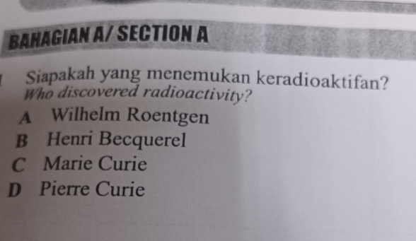 Selesai:BAHAGIAN A/ SECTION A Siapakah yang menemukan keradioaktifan ...