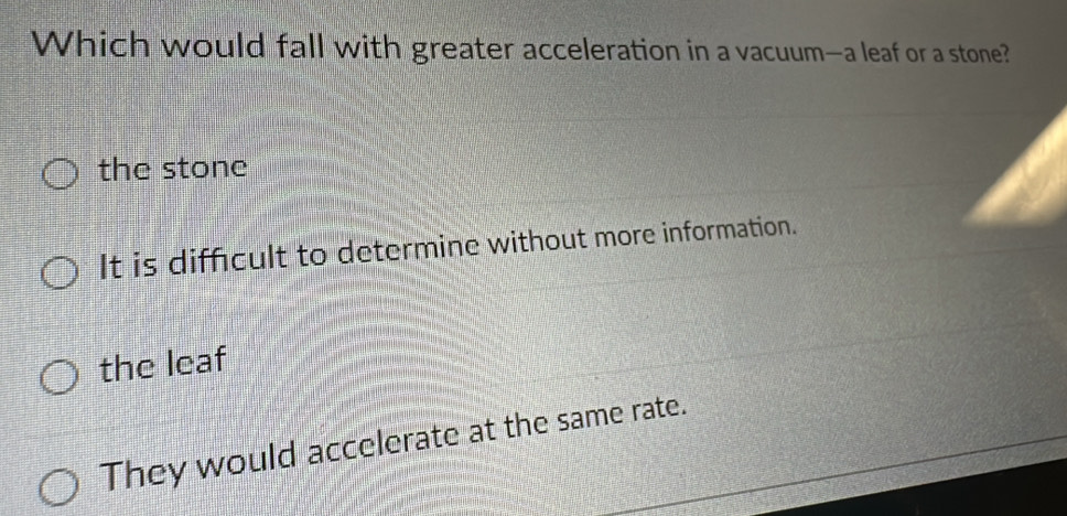 Solved: Which would fall with greater acceleration in a vacuum—a leaf ...