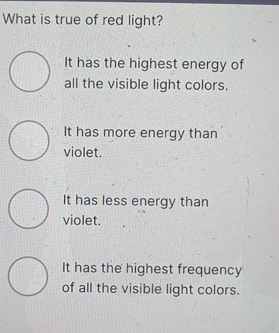 Solved: What is true of red light? It has the highest energy of all the ...