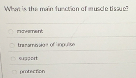Solved: What is the main function of muscle tissue? movement ...