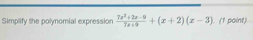 Solved: Simplify the polynomial expression (7x^2+2x-9)/7x+9 +(x+2)(x-3 ...