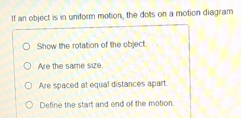 Solved: If an object is in uniform motion, the dots on a motion diagram ...