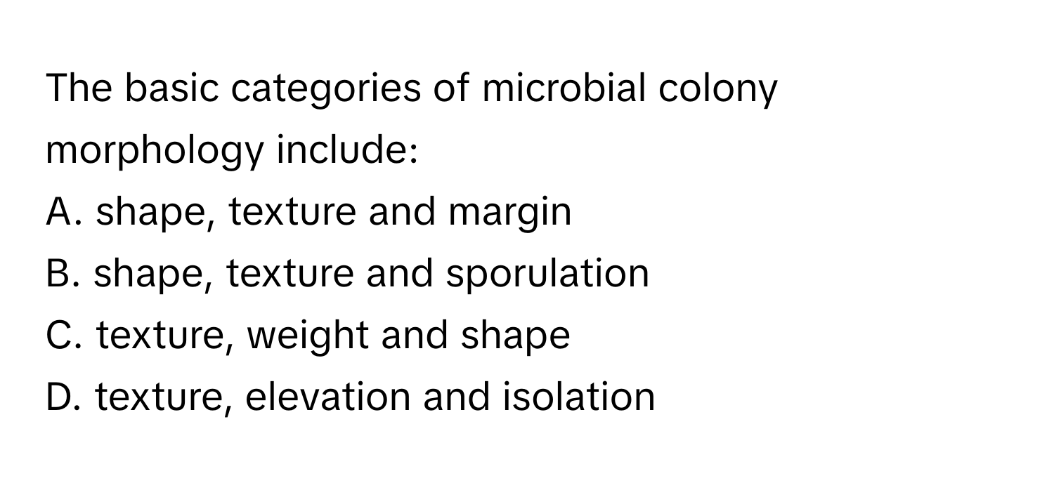 Solved: The basic categories of microbial colony morphology include: A ...